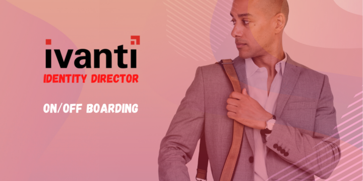 Ivanti Identity Director : automatisez la gestion de l'ON/OFF boarding ...